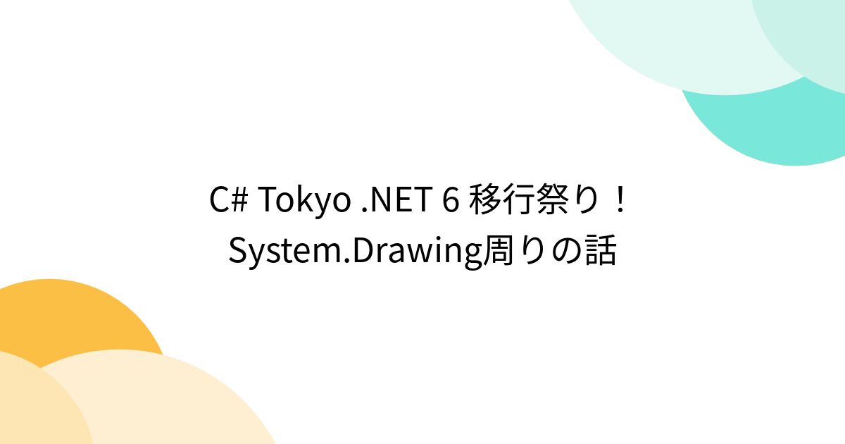 C# Tokyo .NET 6 移行祭り！ System.Drawing周りの話 - Togetter [トゥギャッター]