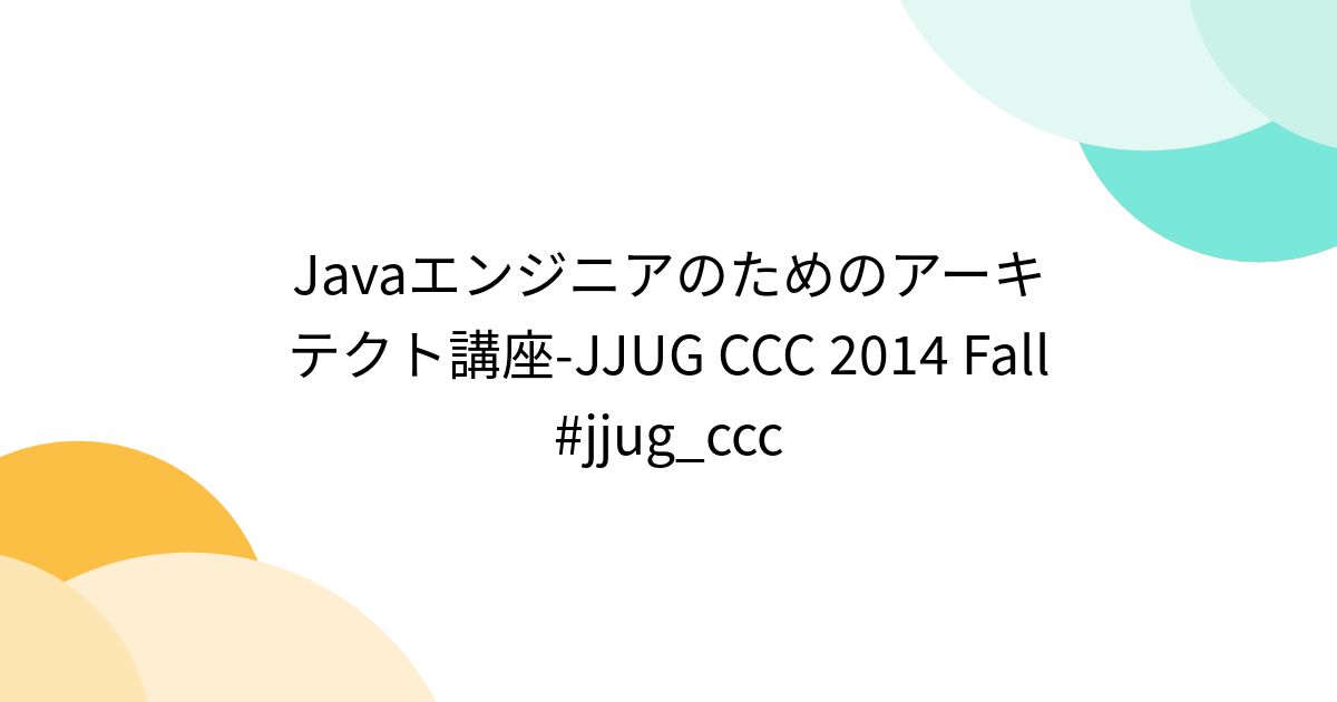 Javaエンジニアのためのアーキテクト講座-JJUG CCC 2014 Fall #jjug_ccc - Togetter [トゥギャッター]