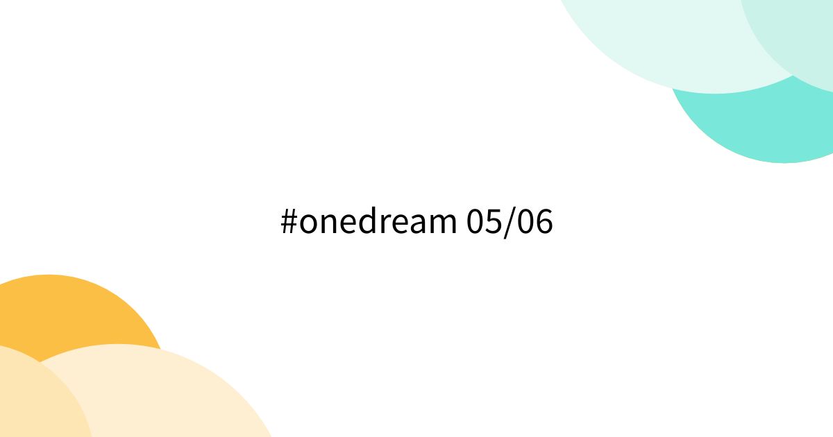 #onedream 05/06 - posfie