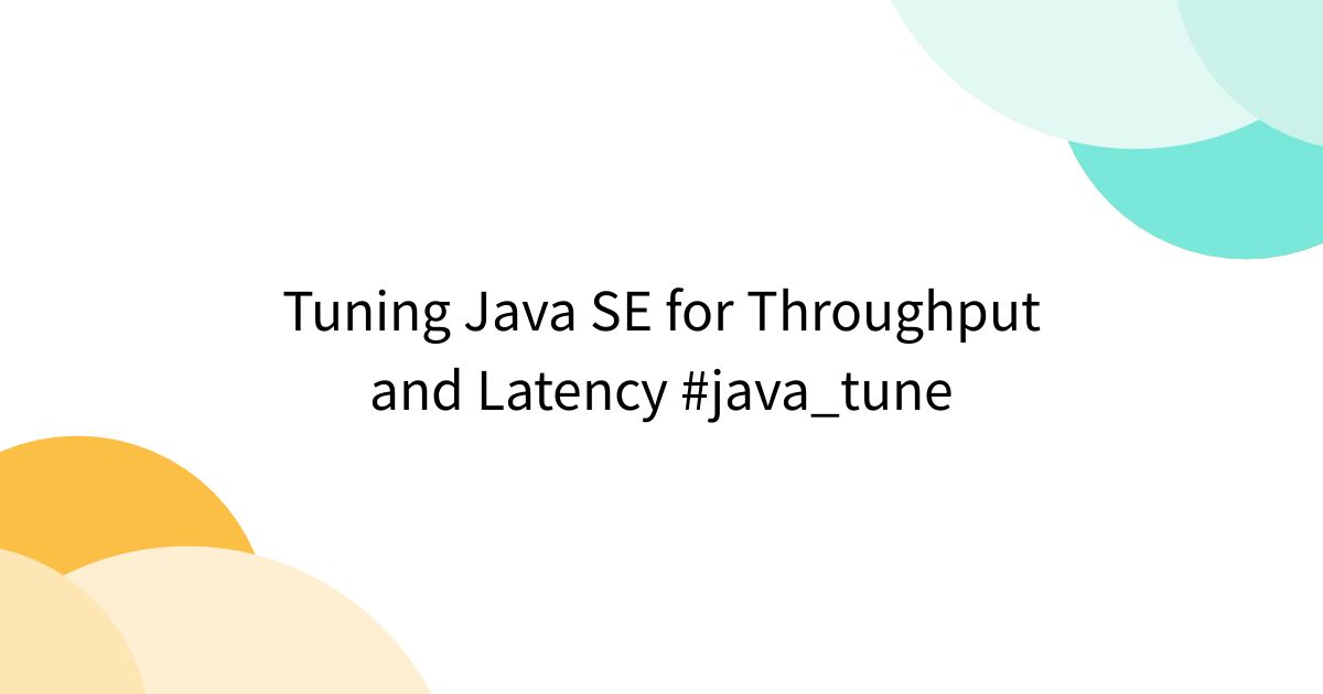 Tuning Java SE for Throughput and Latency #java_tune - posfie