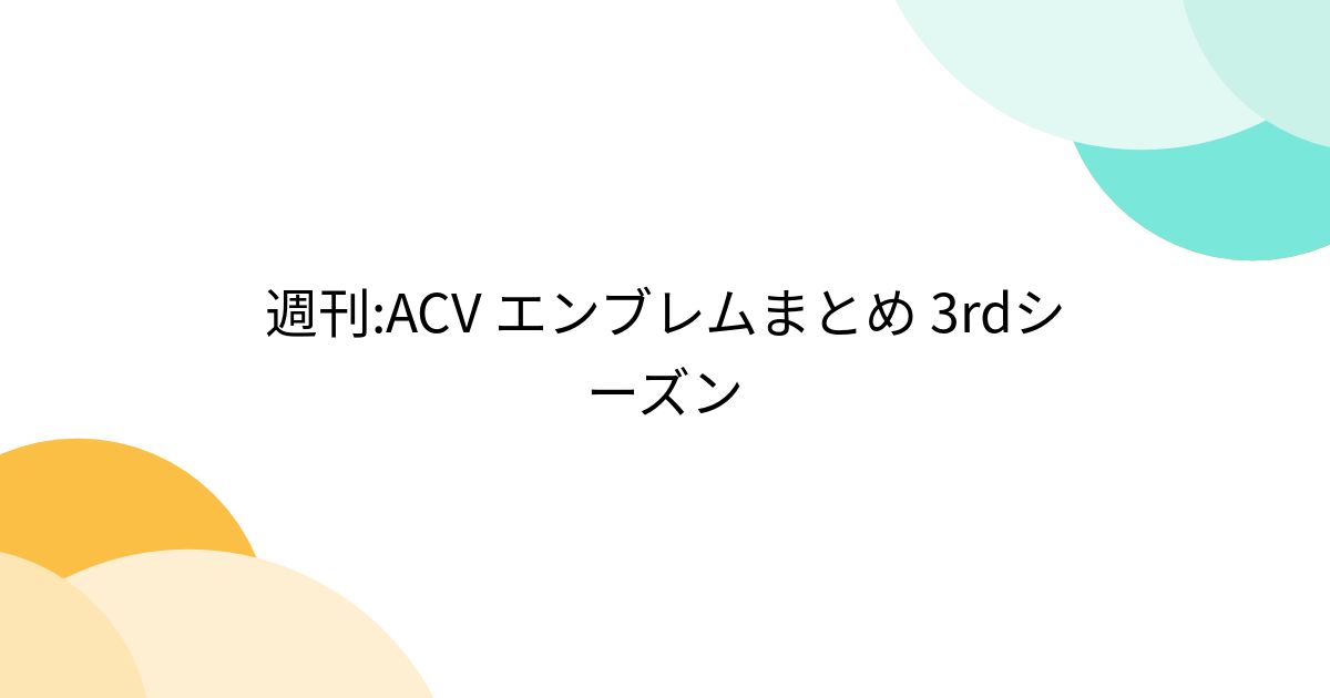 週刊:ACV エンブレムまとめ 3rdシーズン - posfie