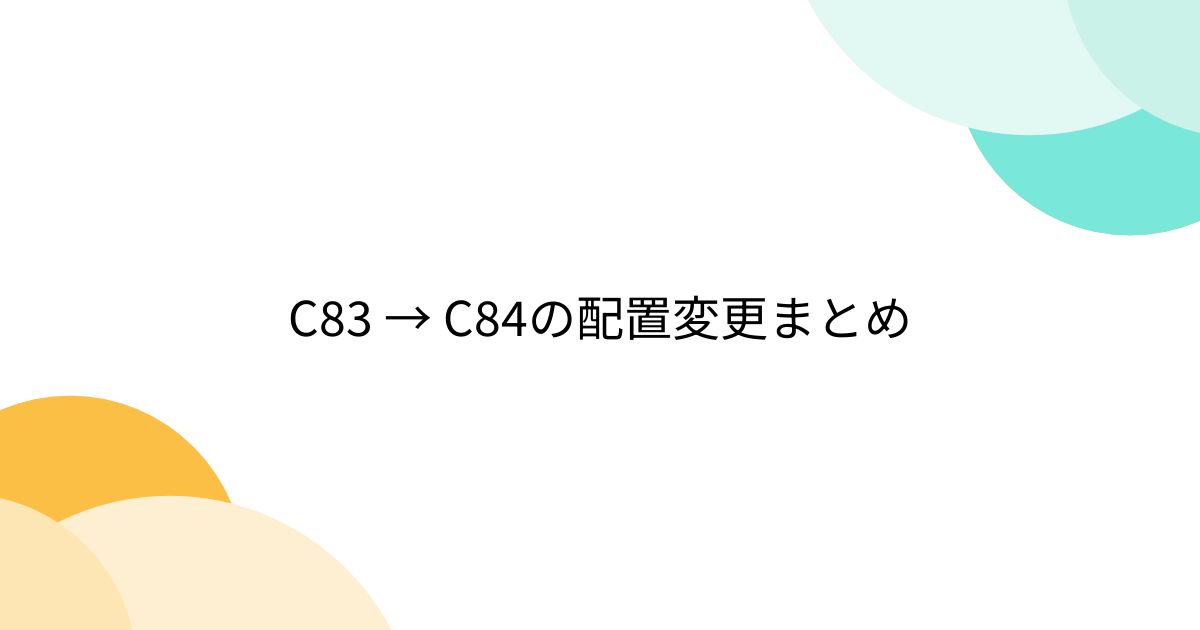 C83 → C84の配置変更まとめ - posfie