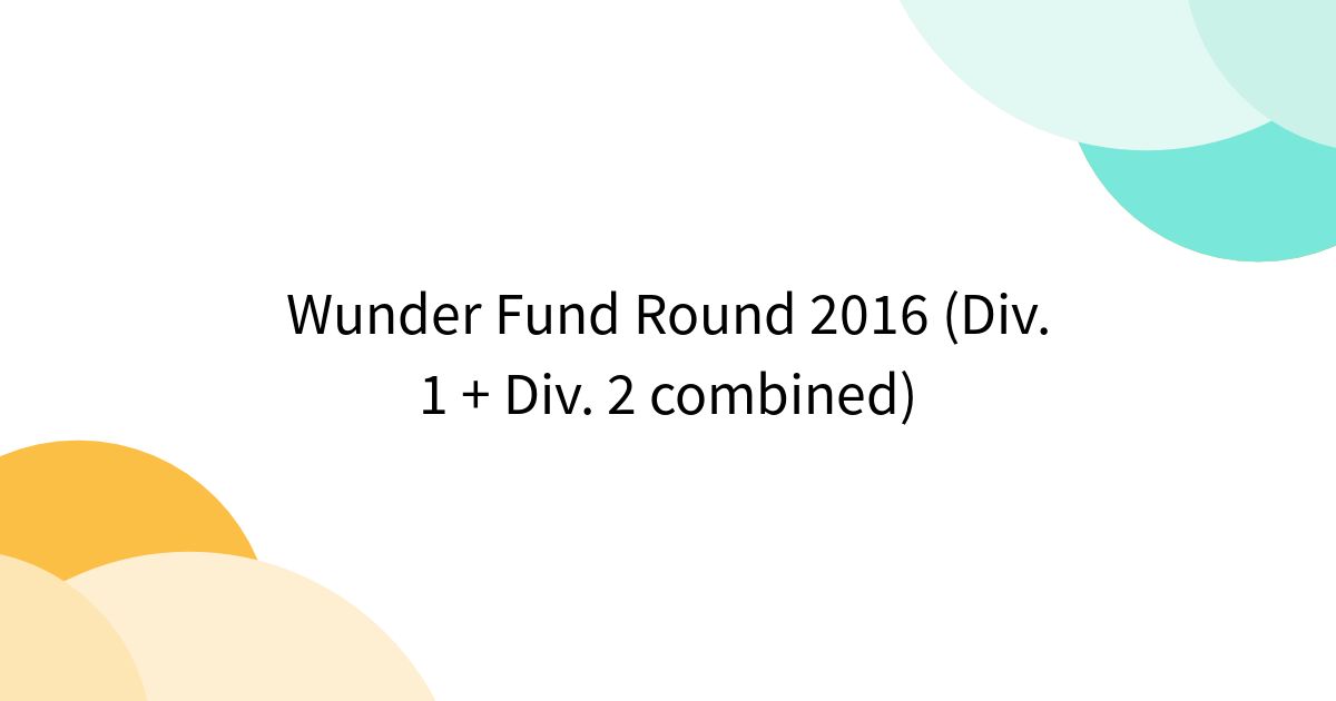 Wunder Fund Round 2016 (Div. 1 + Div. 2 combined) - posfie