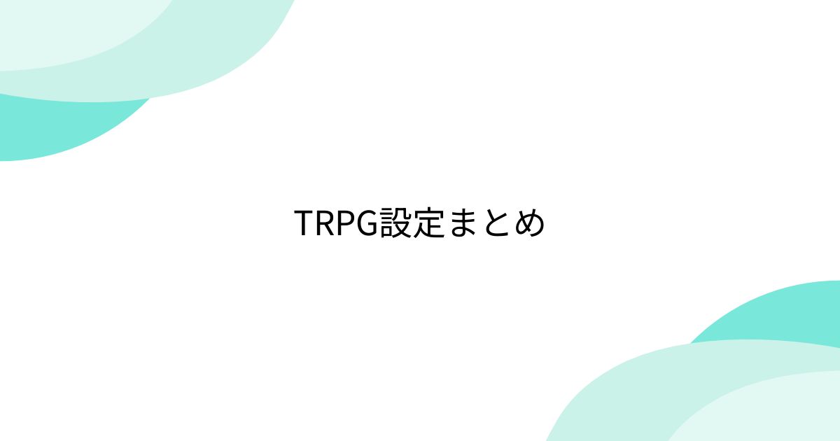 TRPG設定まとめ - posfie