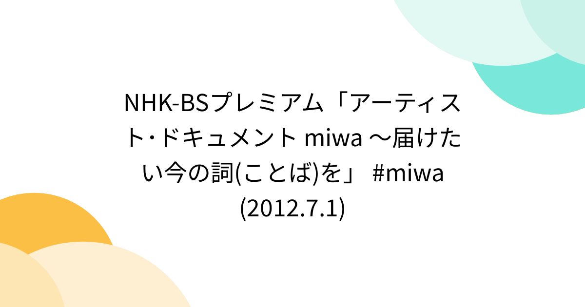 NHK-BSプレミアム「アーティスト･ドキュメント miwa ～届けたい今の詞(ことば)を」 #miwa (2012.7.1) - posfie