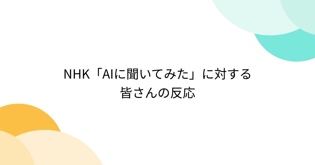 NHK「AIに聞いてみた」に対する皆さんの反応 - posfie