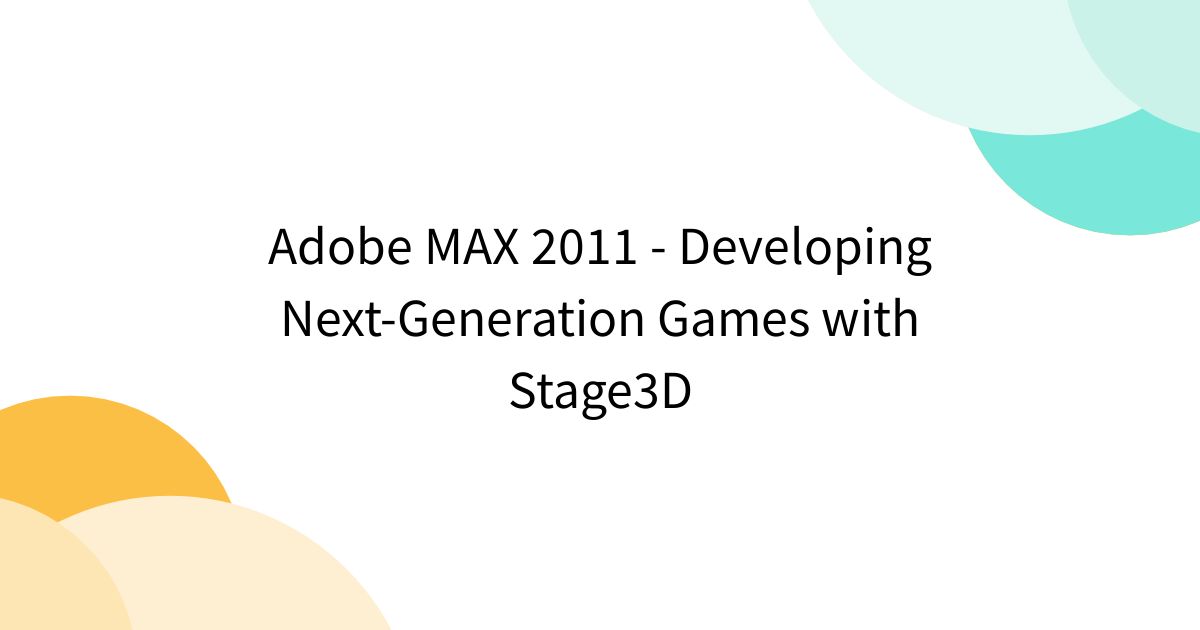 Adobe MAX 2011 - Developing Next-Generation Games with Stage3D - posfie