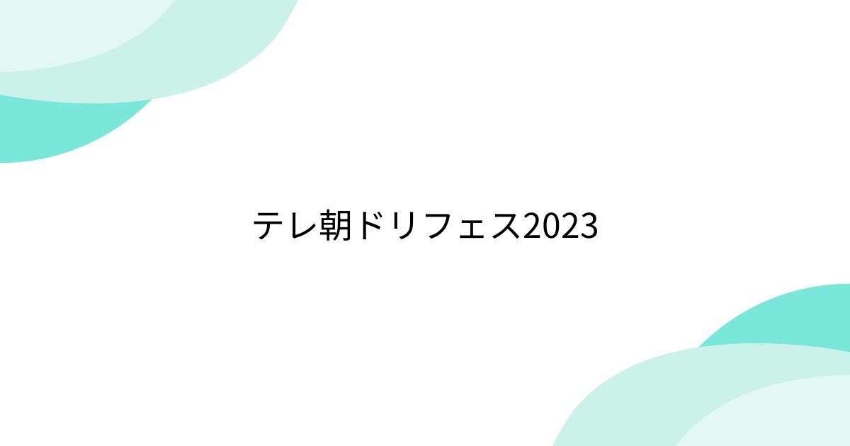 テレ朝ドリフェス2023 - posfie