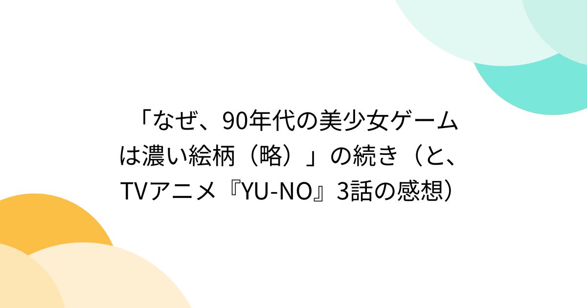 「なぜ、90年代の美少女ゲームは濃い絵柄（略）」の続き（と、TVアニメ『YU-NO』3話の感想） - posfie