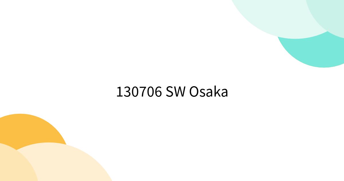 130706 SW Osaka - posfie
