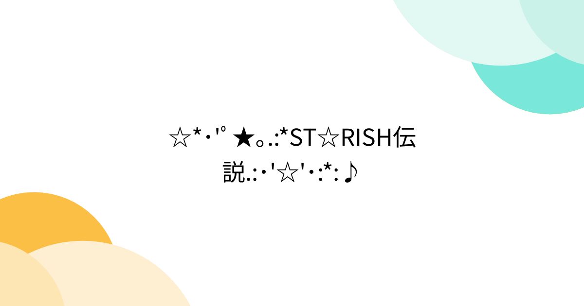 ﾟ★｡.:*ST☆RISH伝説.:･'☆'･:*:♪ - posfie