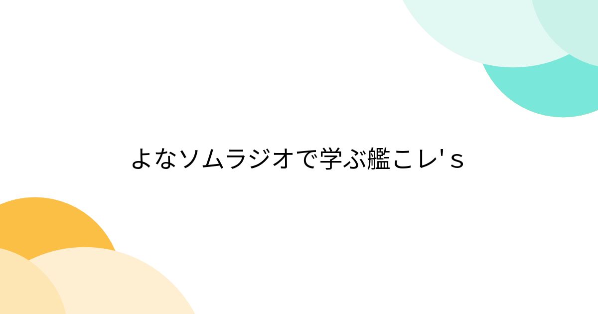 よなソムラジオで学ぶ艦こレ's - posfie