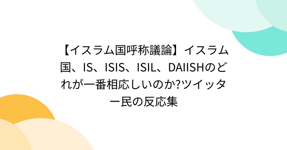 【イスラム国呼称議論】イスラム国、IS、ISIS、ISIL、DAIISHのどれが一番相応しいのか?ツイッター民の反応集 - posfie