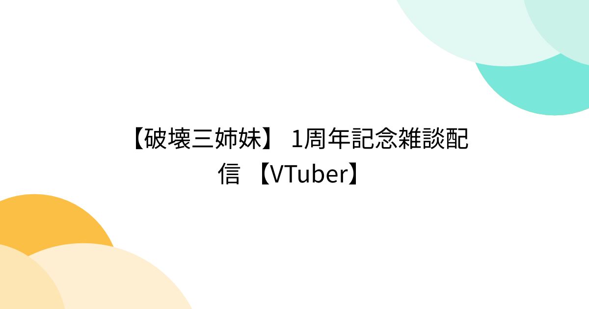 【破壊三姉妹】 1周年記念雑談配信 【VTuber】 - posfie