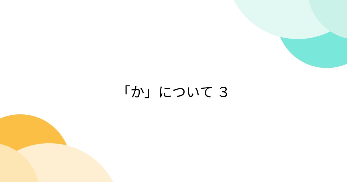 「か」について 3 - posfie