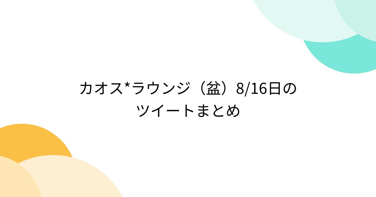 カオス*ラウンジ（盆）8/16日のツイートまとめ - posfie