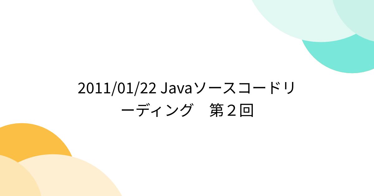 2011/01/22 Javaソースコードリーディング 第2回 - posfie