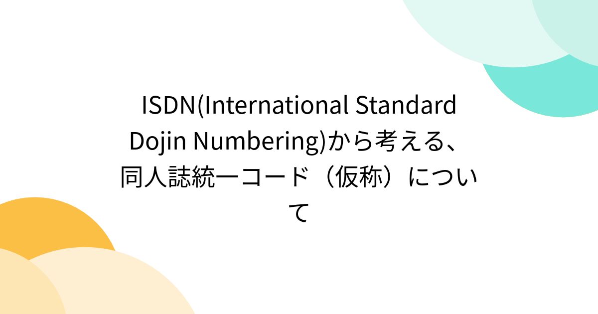 ISDN(International Standard Dojin Numbering)から考える、同人誌統一コード（仮称）について ...