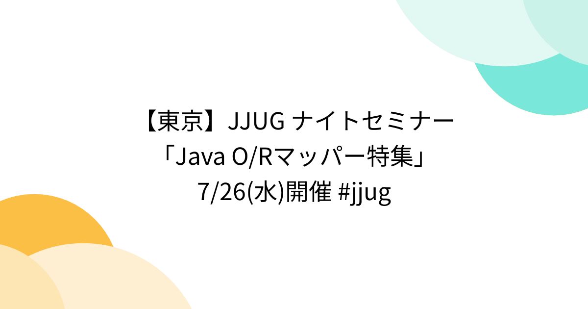 【東京】JJUG ナイトセミナー 「Java O/Rマッパー特集」 7/26(水)開催 #jjug - posfie