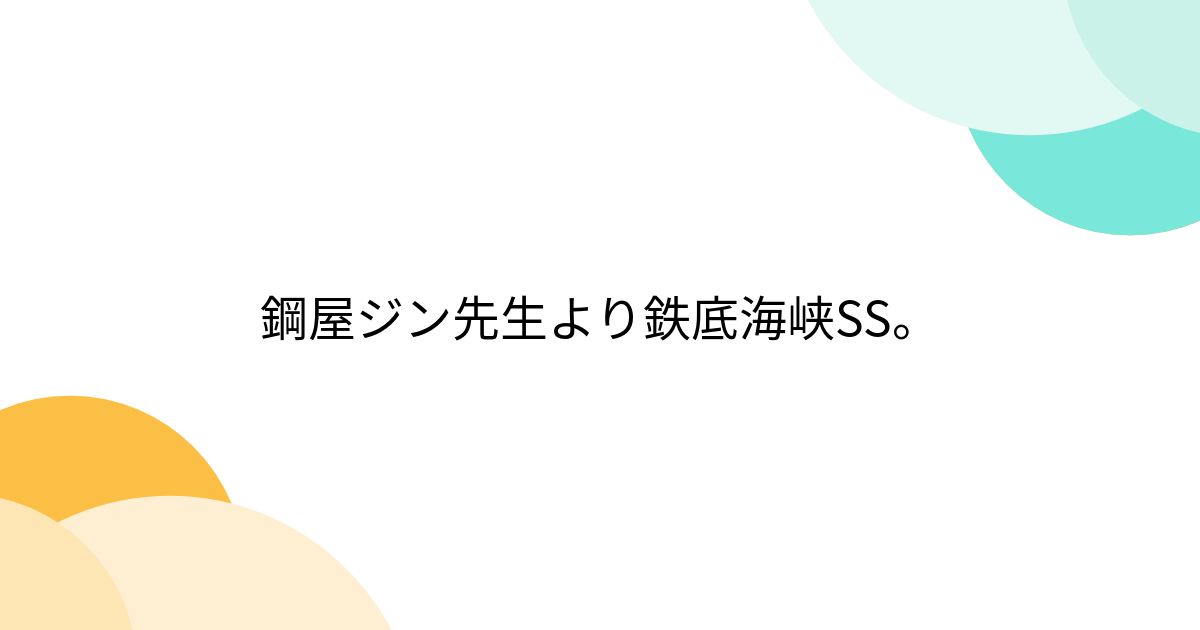 鋼屋ジン先生より鉄底海峡SS。 - posfie