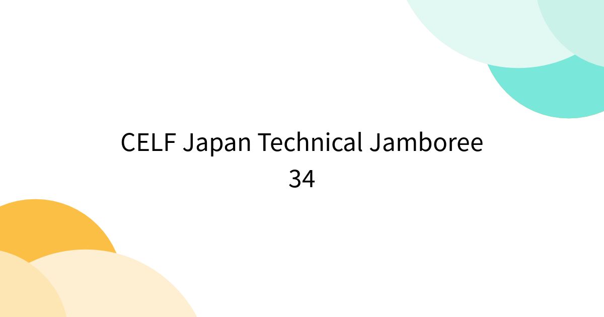 CELF Japan Technical Jamboree 34 - posfie