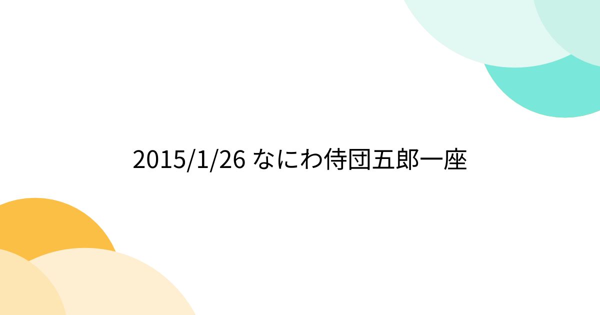 2015/1/26 なにわ侍団五郎一座 - posfie