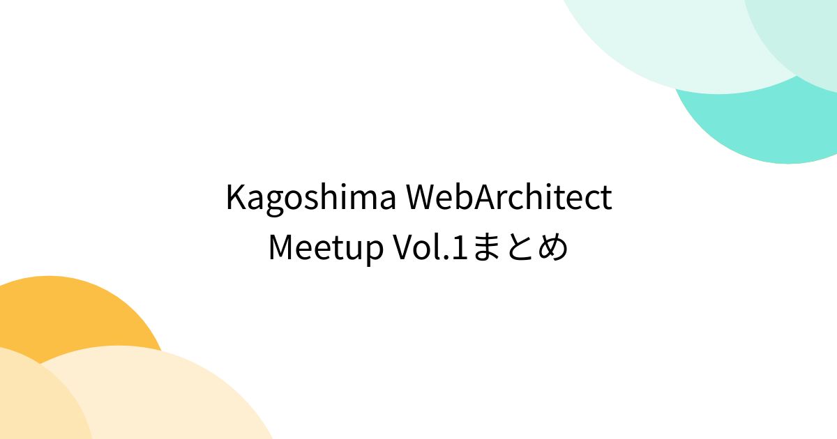 Kagoshima WebArchitect Meetup Vol.1まとめ - posfie