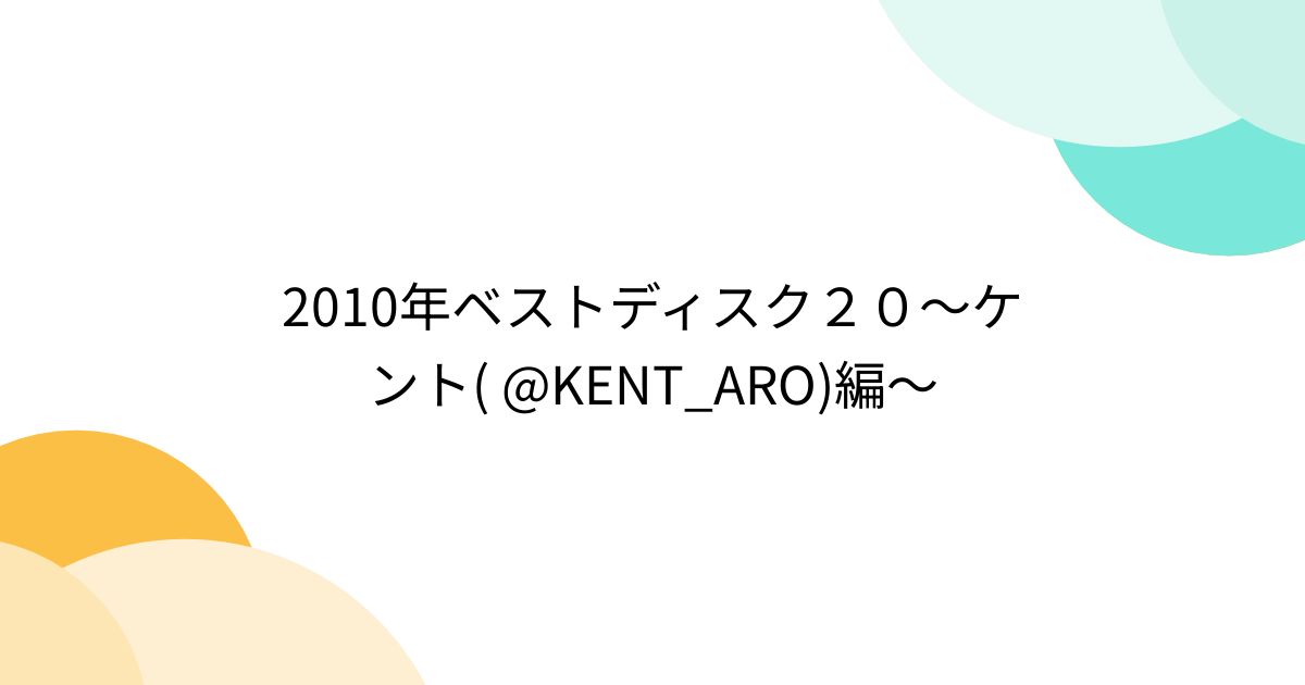2010年ベストディスク20～ケント( @KENT_ARO)編～ - Togetter [トゥギャッター]