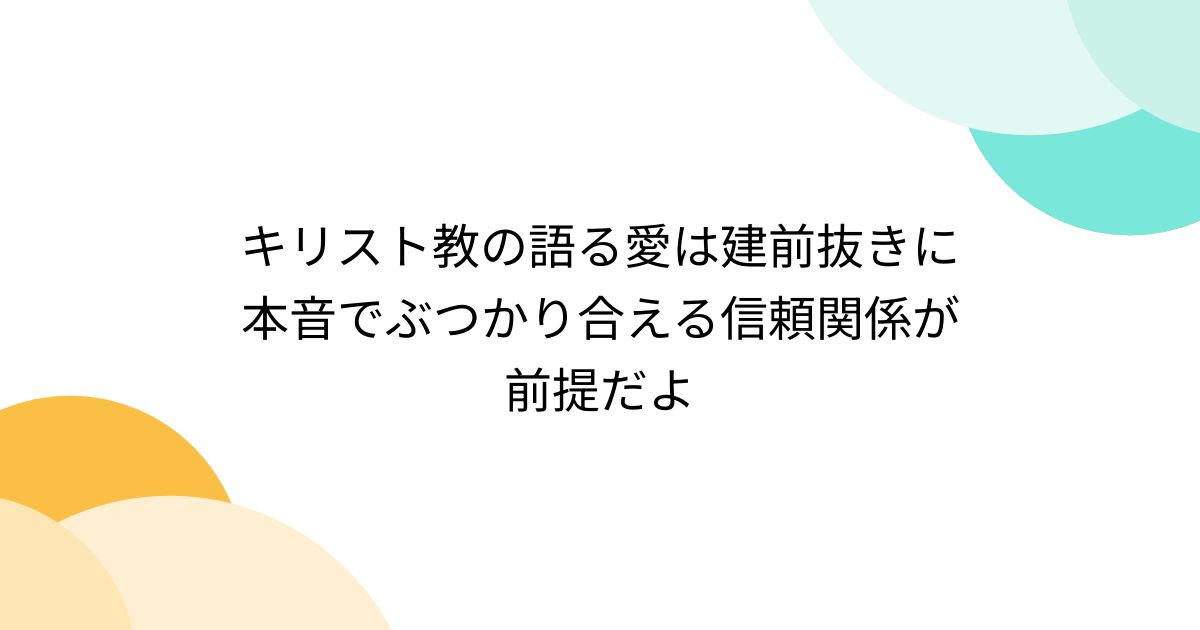 キリスト教の語る愛は建前抜きに本音でぶつかり合える信頼関係が前提だよ - posfie
