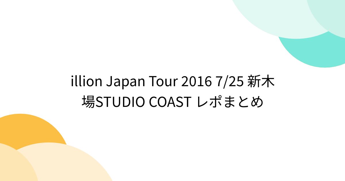 illion Japan Tour 2016 7/25 新木場STUDIO COAST レポまとめ - Togetter [トゥギャッター]