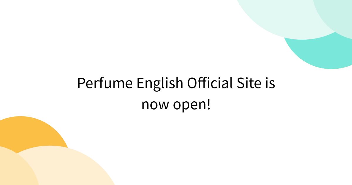 Perfume English Official Site is now open! - posfie