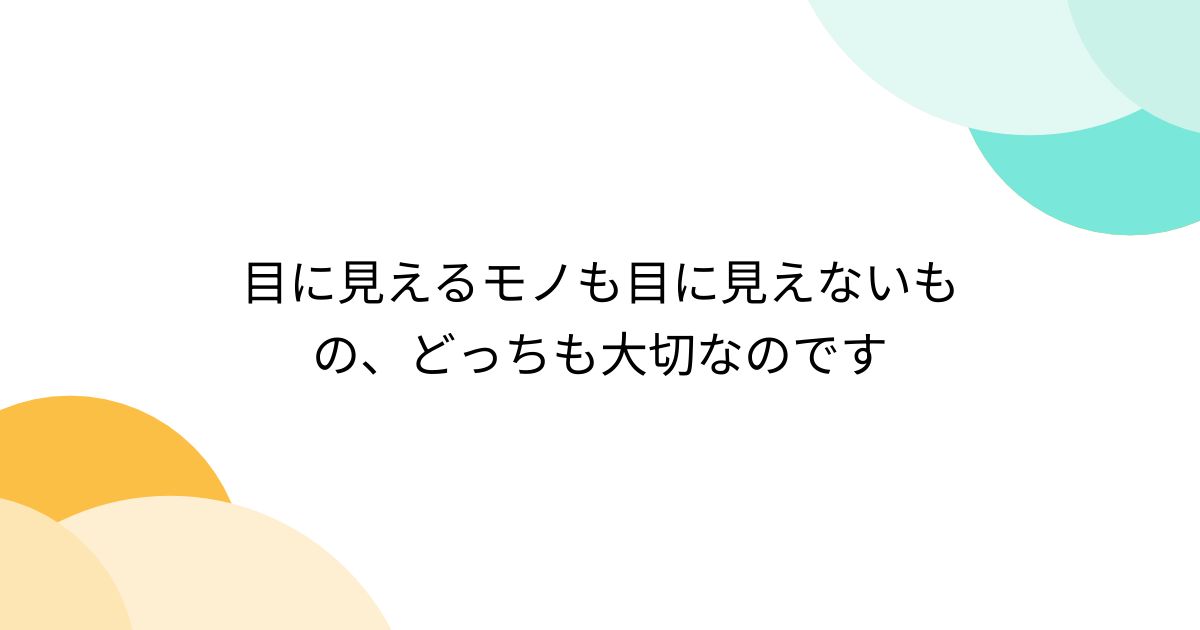 目に見えるモノも目に見えないもの、どっちも大切なのです - posfie