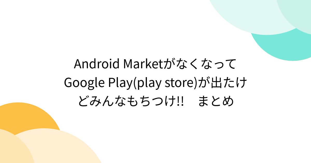 Android MarketがなくなってGoogle Play(play store)が出たけどみんなもちつけ!! まとめ - posfie