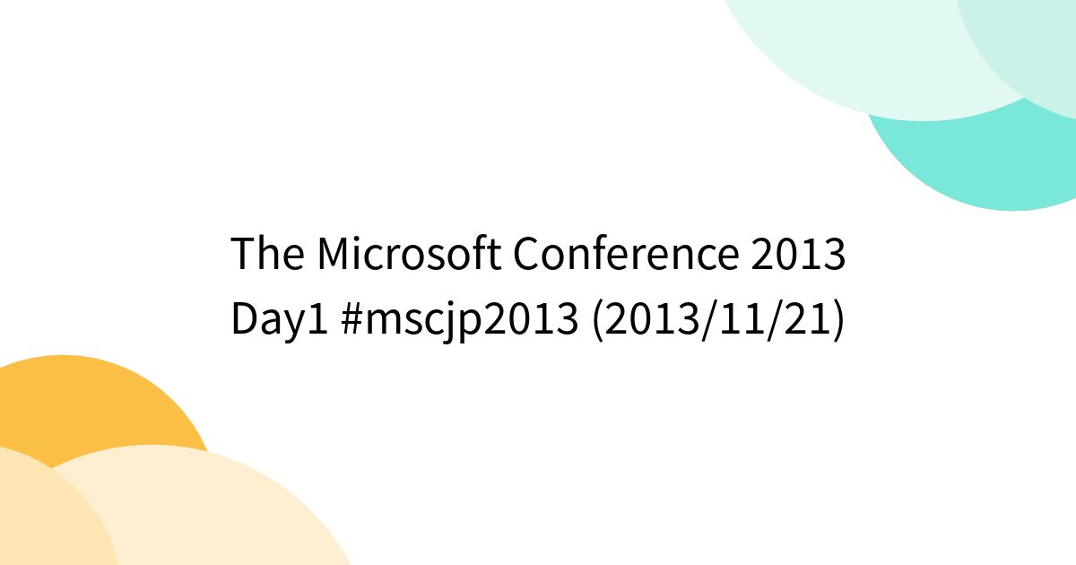 The Microsoft Conference 2013 Day1 #mscjp2013 (2013/11/21) - posfie