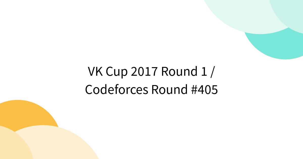 VK Cup 2017 Round 1 / Codeforces Round #405 - posfie