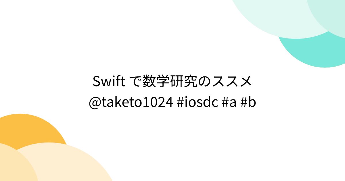 Swift で数学研究のススメ @taketo1024 #iosdc #a #b - posfie