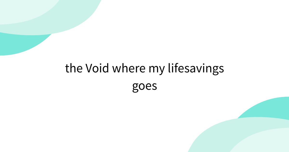 the Void where my lifesavings goes - posfie