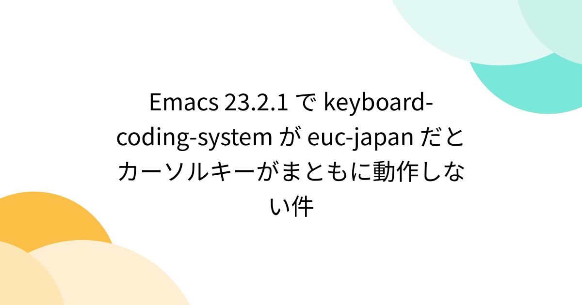 Emacs 23.2.1 で keyboard-coding-system が euc-japan だとカーソルキーがまともに動作しない件 ...