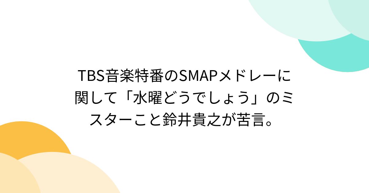 TBS音楽特番のSMAPメドレーに関して「水曜どうでしょう」のミスターこと鈴井貴之が苦言。 - posfie