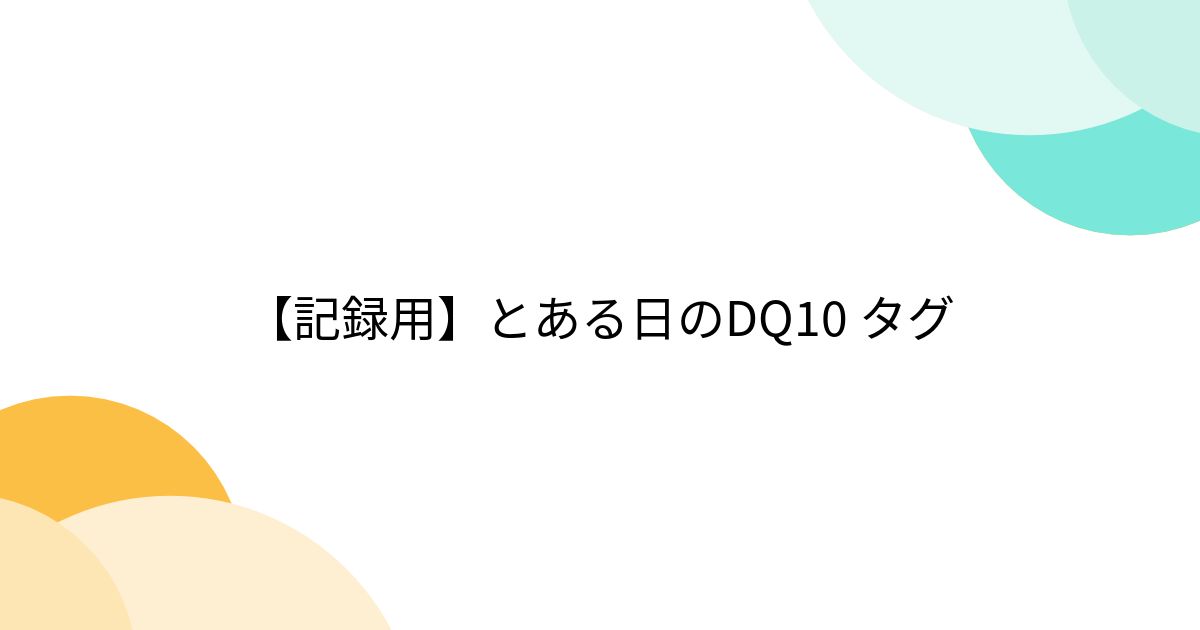 【記録用】とある日のDQ10 タグ - posfie