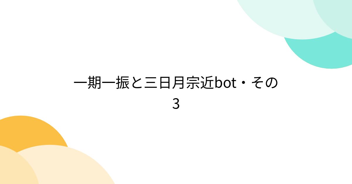 一期一振と三日月宗近bot・その3 - posfie