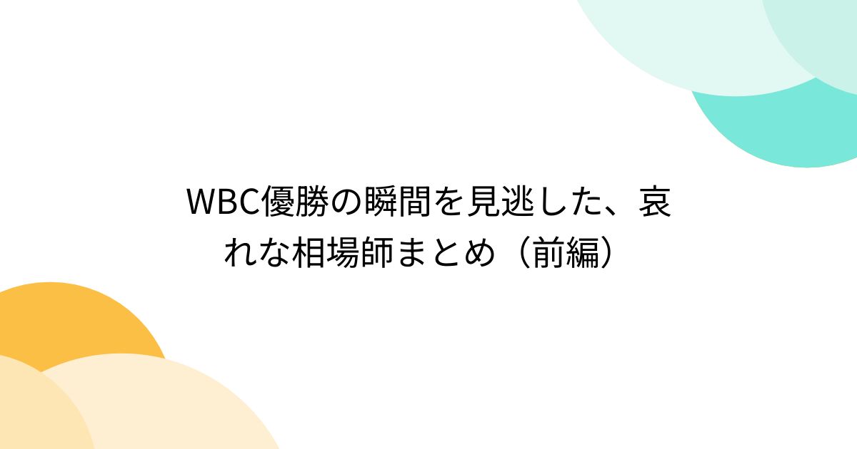 WBC優勝の瞬間を見逃した、哀れな相場師まとめ（前編） - posfie