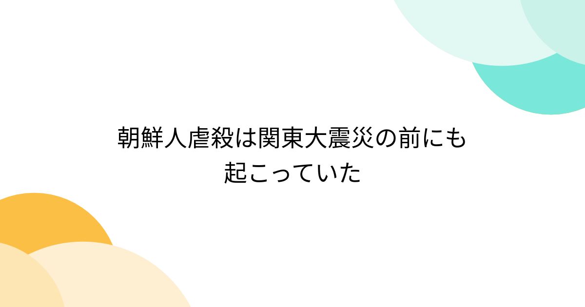 朝鮮人虐殺は関東大震災の前にも起こっていた Togetter [トゥギャッター]