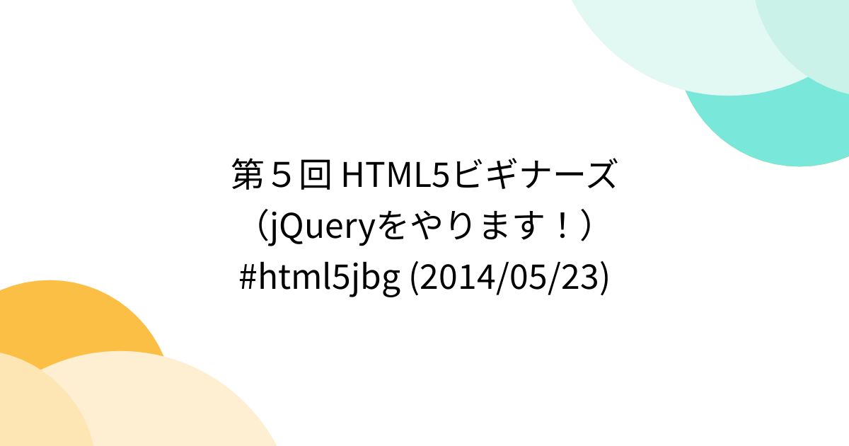 第5回 HTML5ビギナーズ（jQueryをやります！） #html5jbg (2014/05/23) - posfie