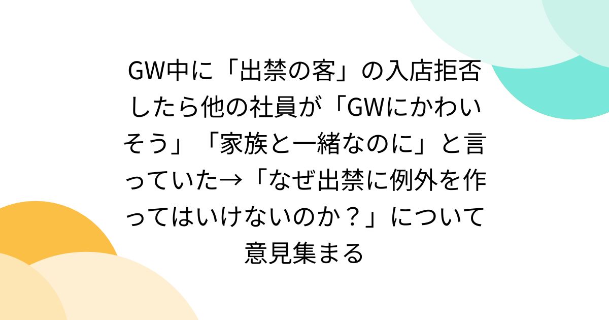 [B! jkl;] GW中に「出禁の客」の入店拒否したら他の社員が「GWにかわいそう」「家族と一緒なのに」と言っていた→「なぜ出禁に例外を作っ ...
