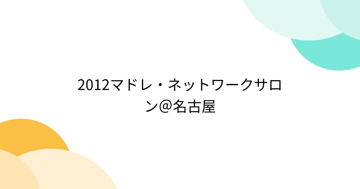 2012マドレ・ネットワークサロン＠名古屋 - posfie