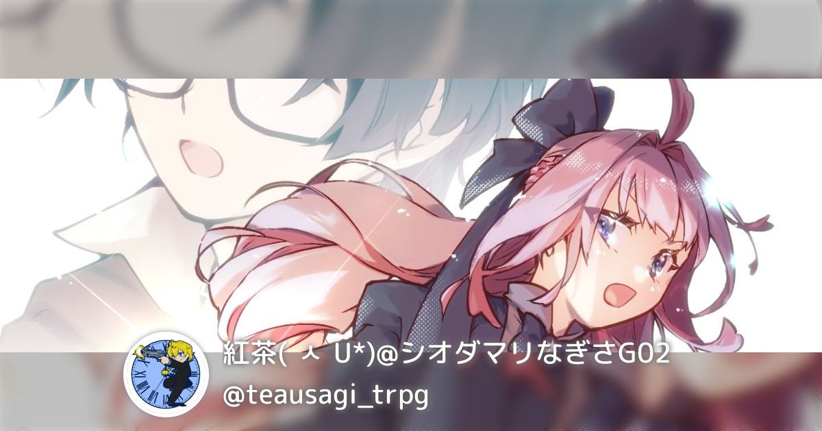 紅茶( ㅅ U*)@シオダマリなぎさG02(@teausagi_trpg)のまとめ - posfie