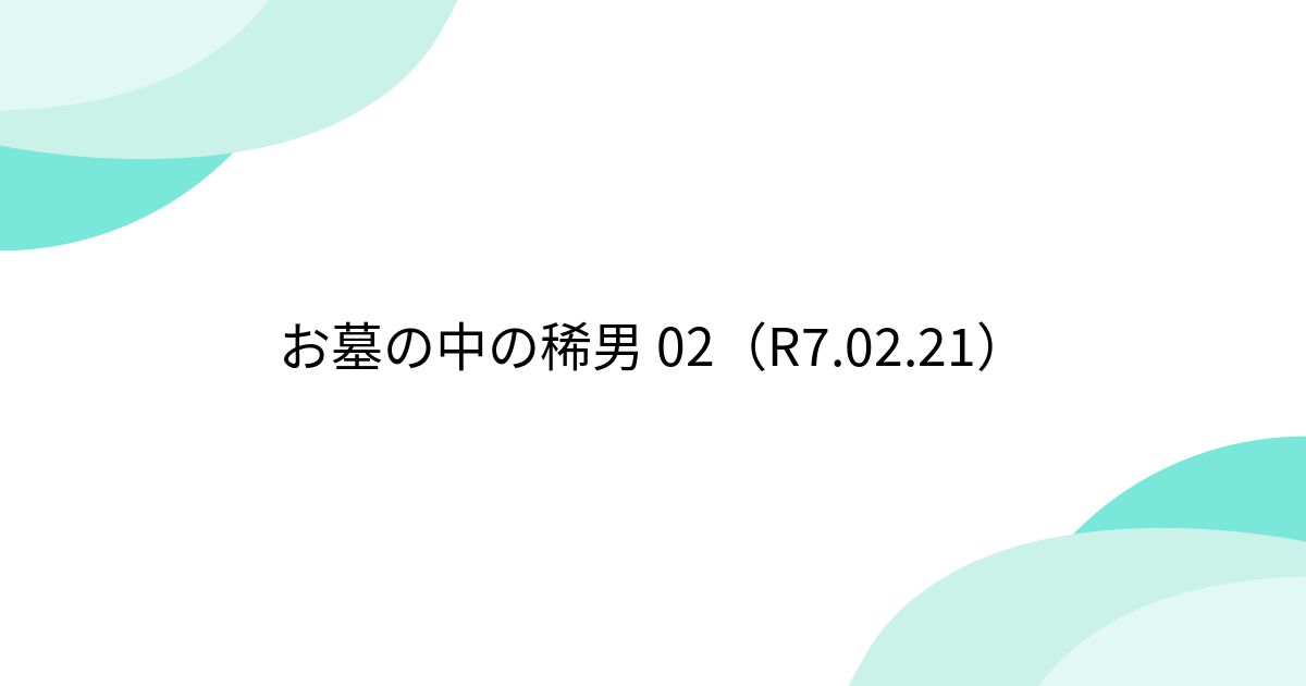 お墓の中の稀男 02（R7.02.21） - posfie