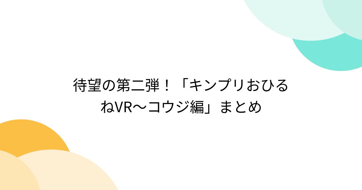 待望の第二弾！「キンプリおひるねVR〜コウジ編」まとめ - posfie