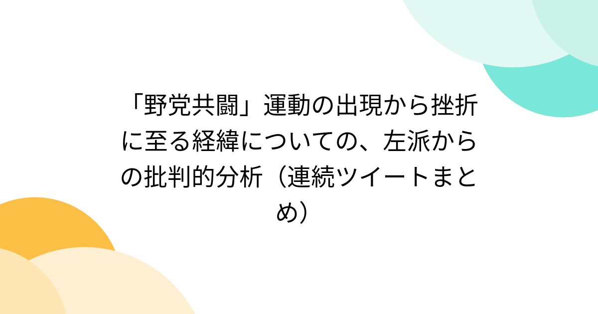 「野党共闘」運動の出現から挫折に至る経緯についての、左派からの批判的分析（連続ツイートまとめ） - posfie